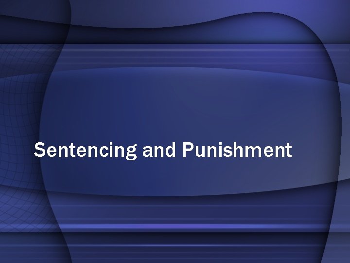 Sentencing and Punishment The Philosophical Rationale of Sentencing