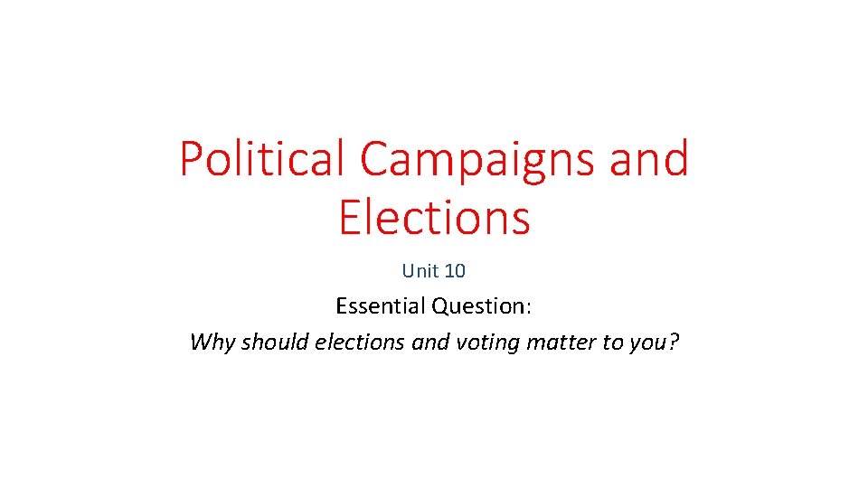 Political Campaigns and Elections Unit 10 Essential Question