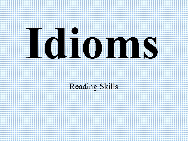 Idioms Reading Skills What is an idiom An
