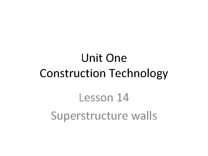 Unit One Construction Technology Lesson 14 Superstructure walls