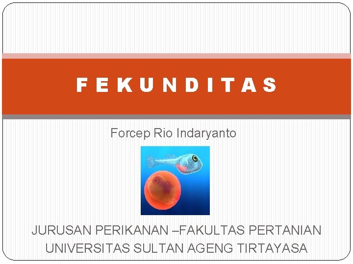 FEKUNDITAS Forcep Rio Indaryanto JURUSAN PERIKANAN FAKULTAS PERTANIAN