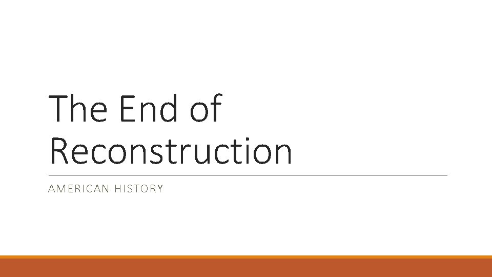 The End of Reconstruction AMERICAN HISTORY Goals Students
