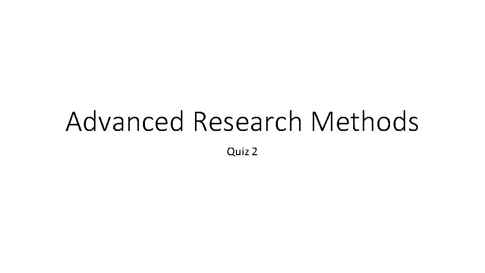 Advanced Research Methods Quiz 2 For each address