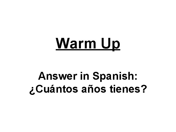 Warm Up Answer in Spanish Cuntos aos tienes