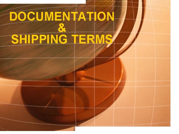 DOCUMENTATION SHIPPING TERMS WHAT IS EXPORT DOCUMENTATION The