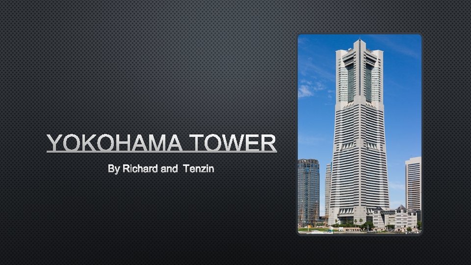 YOKOHAMA TOWER BY RICHARD AND TENZIN HISTORY Built