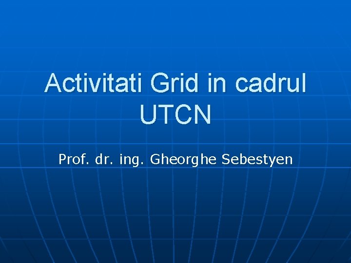 Activitati Grid in cadrul UTCN Prof dr ing