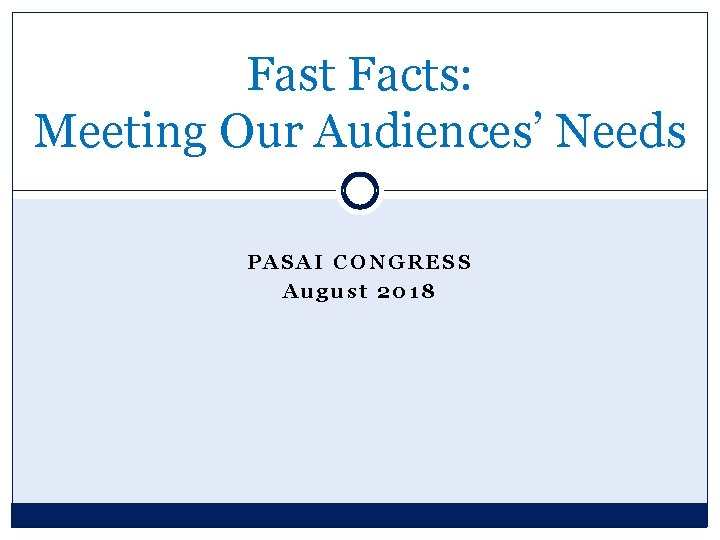 Fast Facts Meeting Our Audiences Needs PASAI CONGRESS