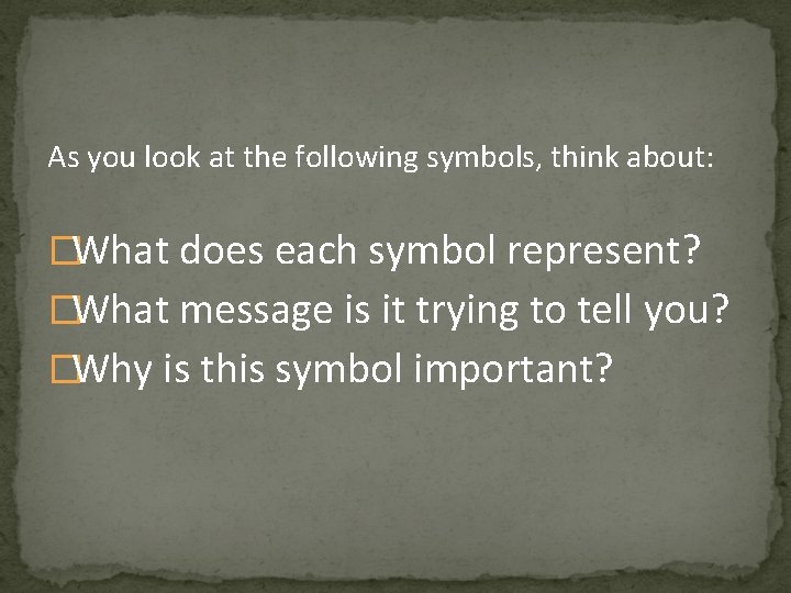 Symbols As you look at the following symbols