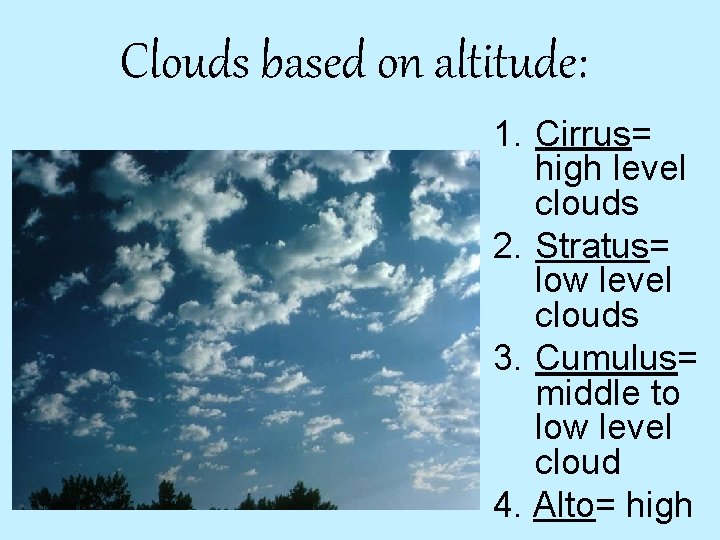 Clouds Clouds are classified by shape then by