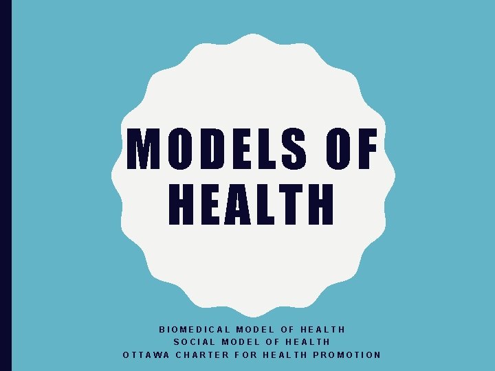 MODELS OF HEALTH BIOMEDICAL MODEL OF HEALTH SOCIAL