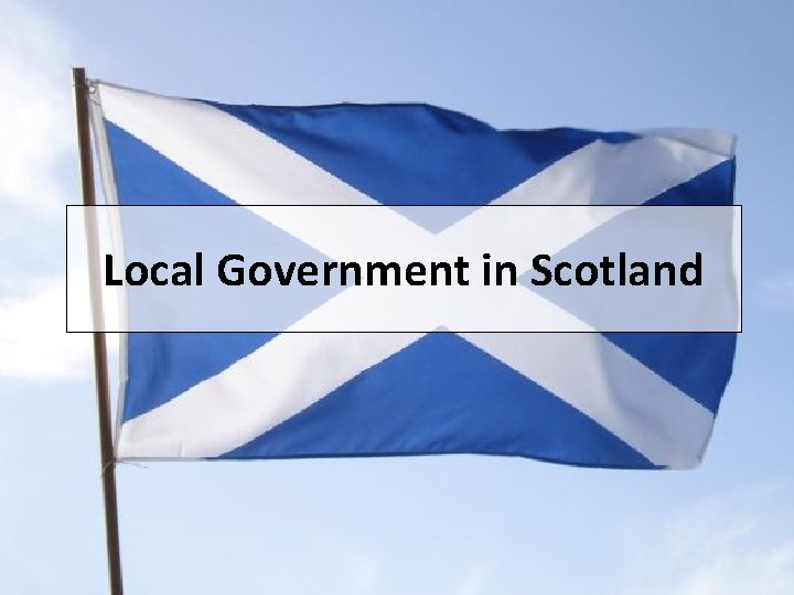 Local Government in Scotland Learning Intentions To understand