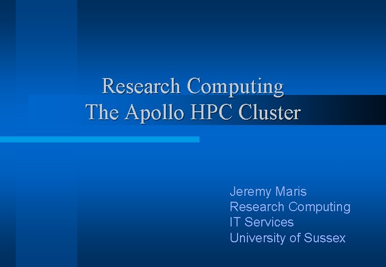 Research Computing The Apollo HPC Cluster Jeremy Maris