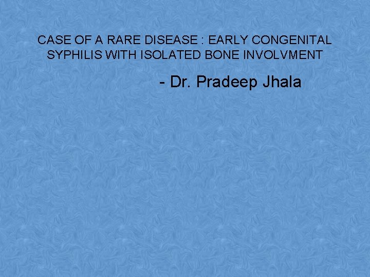 CASE OF A RARE DISEASE EARLY CONGENITAL SYPHILIS