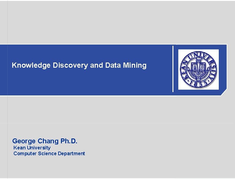 Knowledge Discovery and Data Mining George Chang Ph