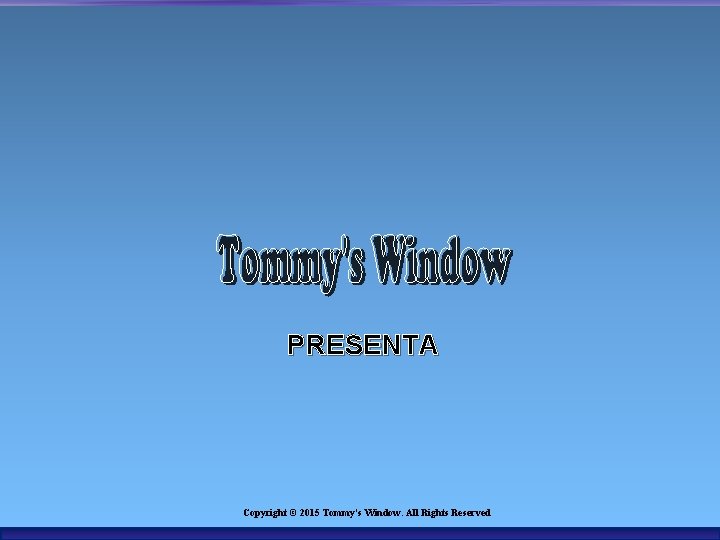PRESENTA Copyright 2015 Tommys Window All Rights Reserved