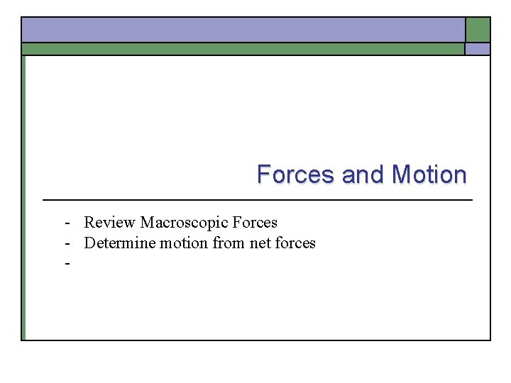 Forces and Motion Review Macroscopic Forces Determine motion