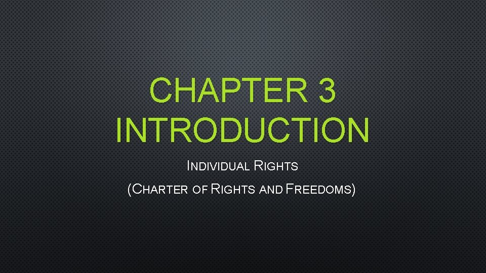 CHAPTER 3 INTRODUCTION INDIVIDUAL RIGHTS CHARTER OF RIGHTS