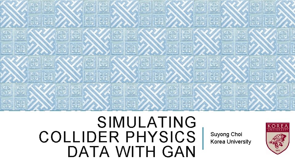 SIMULATING COLLIDER PHYSICS DATA WITH GAN Suyong Choi
