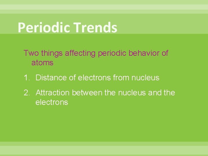 Periodic Trends Two things affecting periodic behavior of