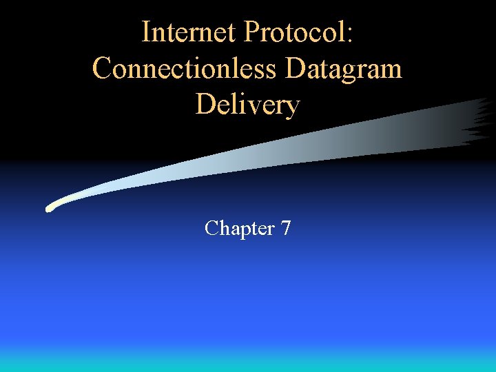 Internet Protocol Connectionless Datagram Delivery Chapter 7 Introduction