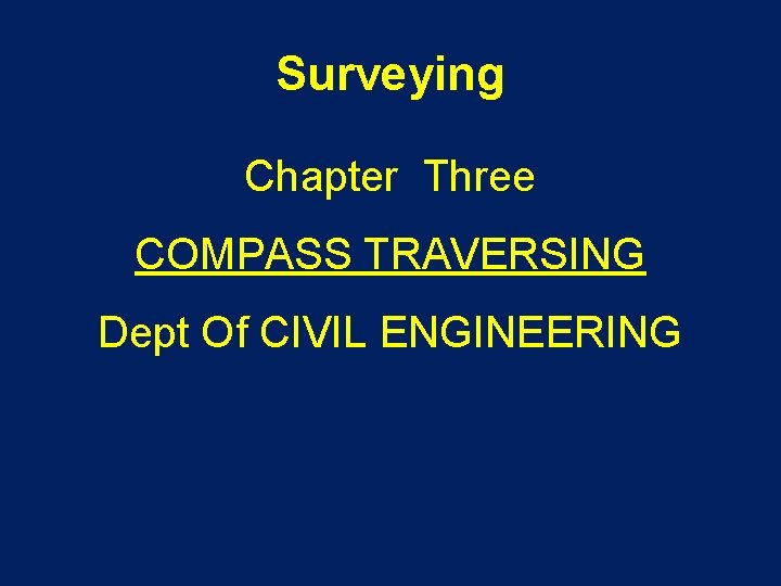 Surveying Chapter Three COMPASS TRAVERSING Dept Of CIVIL