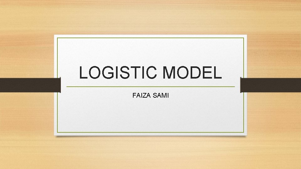 LOGISTIC MODEL FAIZA SAMI INTRODUCTION here are frequently
