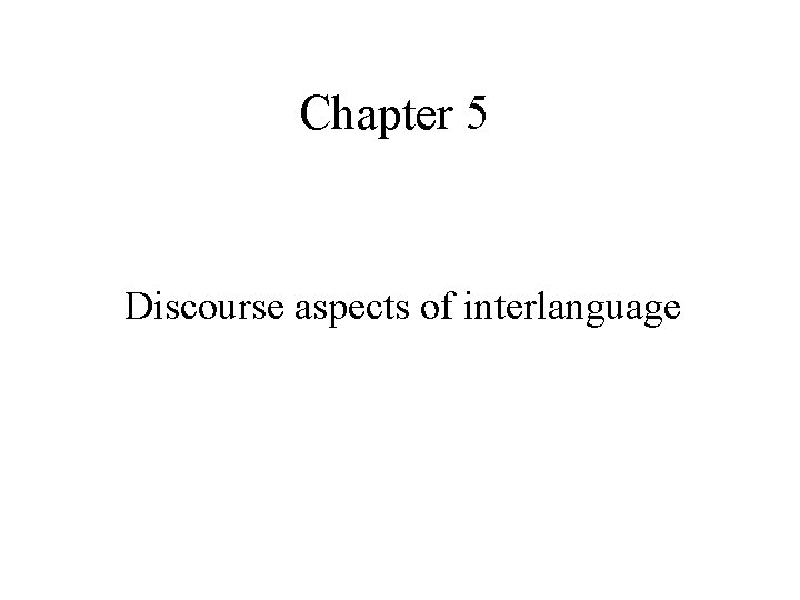 Chapter 5 Discourse aspects of interlanguage Communicative Competence