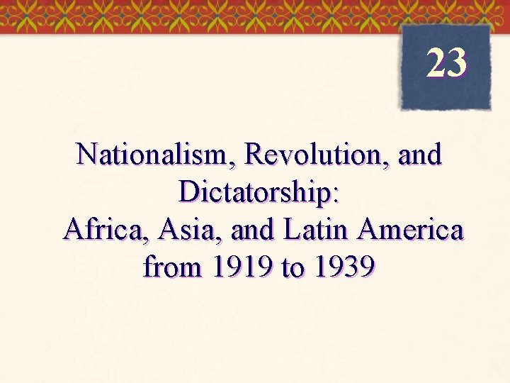 23 Nationalism Revolution and Dictatorship Africa Asia and