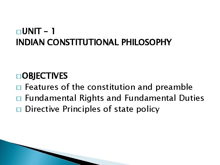 UNIT 1 INDIAN CONSTITUTIONAL PHILOSOPHY OBJECTIVES Features of