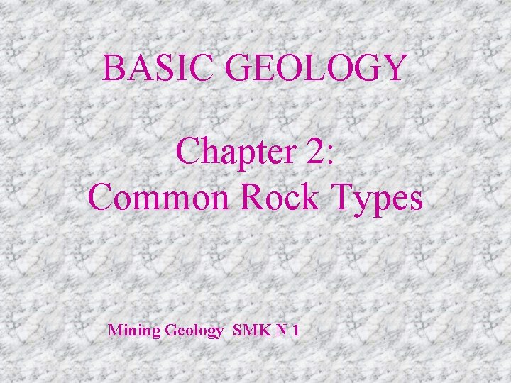 BASIC GEOLOGY Chapter 2 Common Rock Types Mining