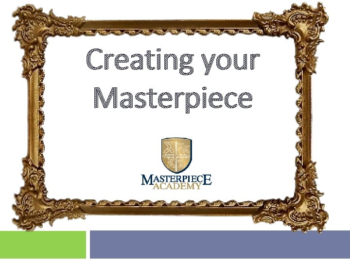Creating your Masterpiece Insert Organizational Logo Here CUSTOMIZE