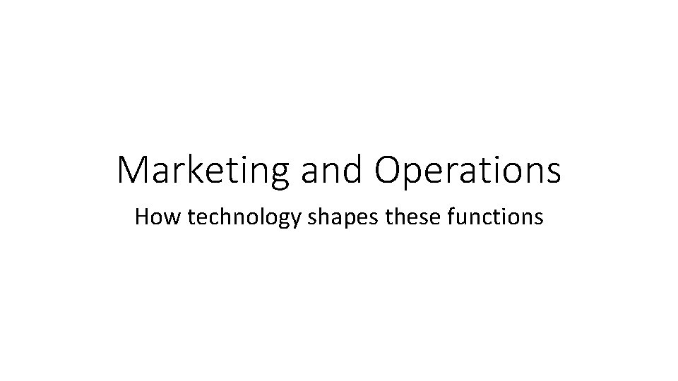 Marketing and Operations How technology shapes these functions