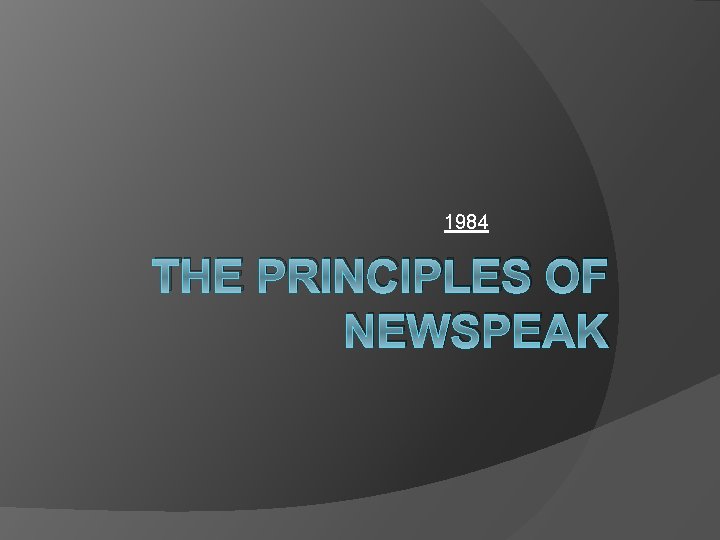 1984 THE PRINCIPLES OF NEWSPEAK Newspeak Newspeak is