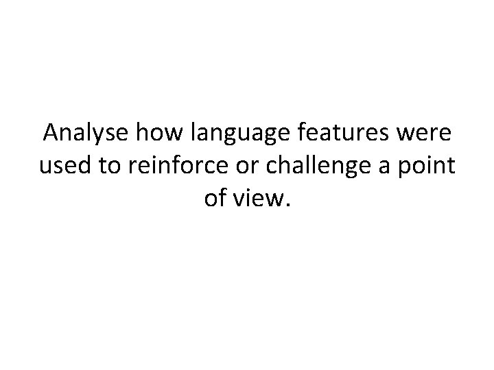 Analyse how language features were used to reinforce