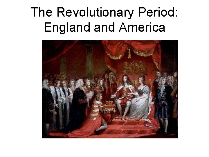 The Revolutionary Period England America Glorious Revolution A