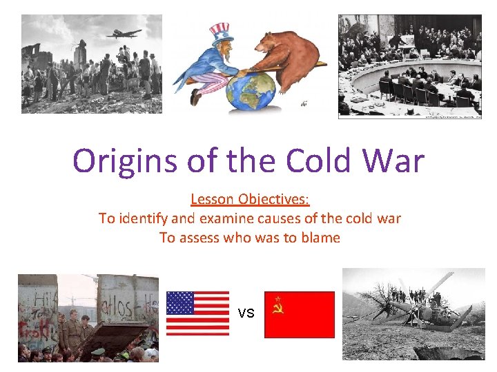 Origins of the Cold War Lesson Objectives To