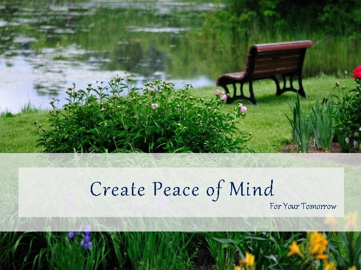 Create Peace of Mind For Your Tomorrow What