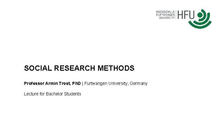 SOCIAL RESEARCH METHODS Professor Armin Trost Ph D