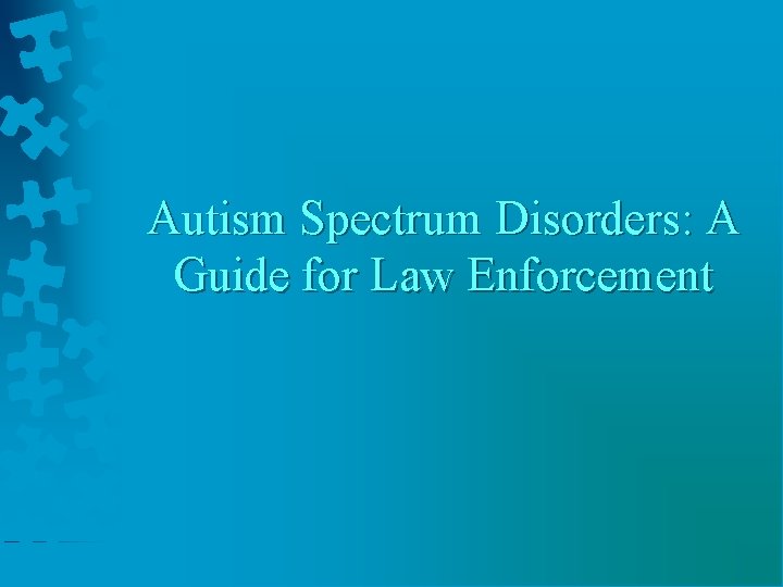 Autism Spectrum Disorders A Guide for Law Enforcement