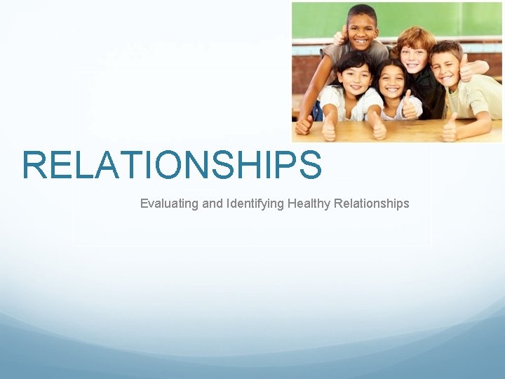 RELATIONSHIPS Evaluating and Identifying Healthy Relationships Some ...