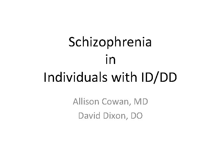 Schizophrenia in Individuals with IDDD Allison Cowan MD