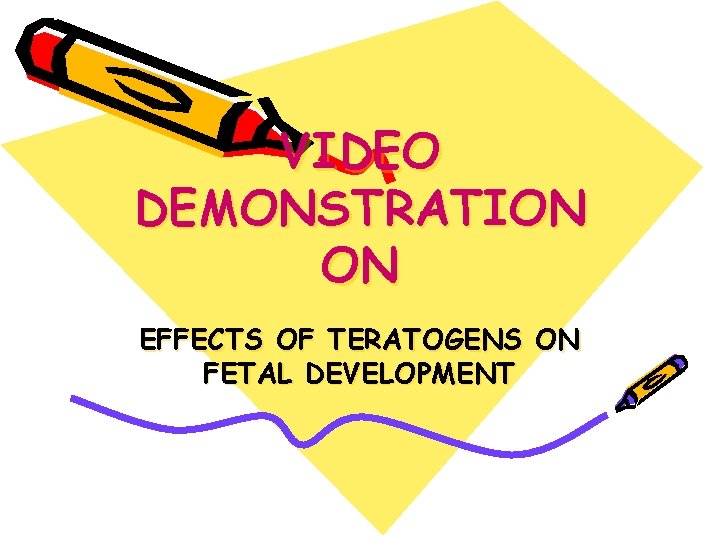 VIDEO DEMONSTRATION ON EFFECTS OF TERATOGENS ON FETAL