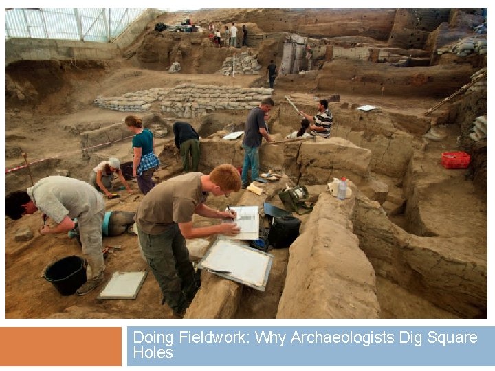 Doing Fieldwork Why Archaeologists Dig Square Holes This