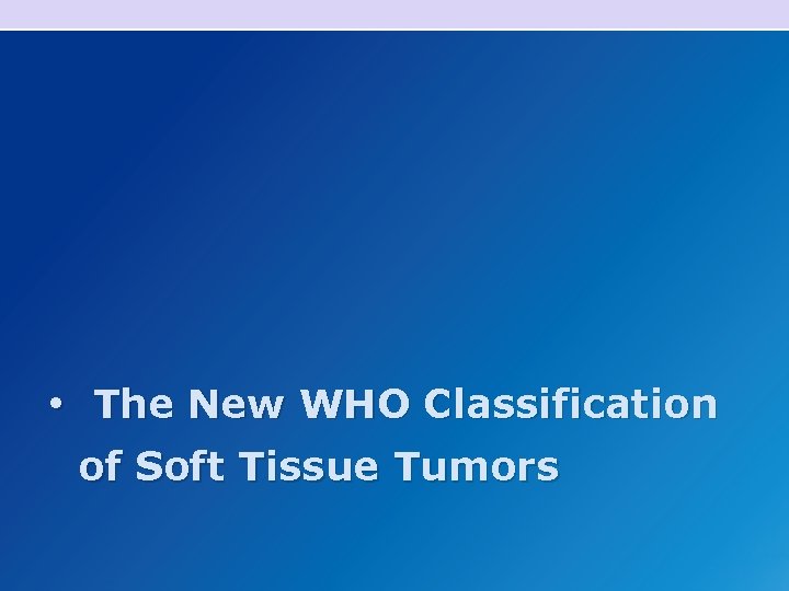 The New WHO Classification of Soft Tissue Tumors