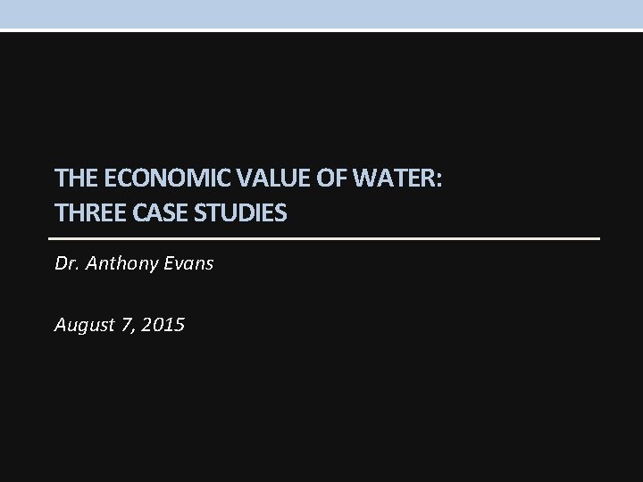 THE ECONOMIC VALUE OF WATER THREE CASE STUDIES