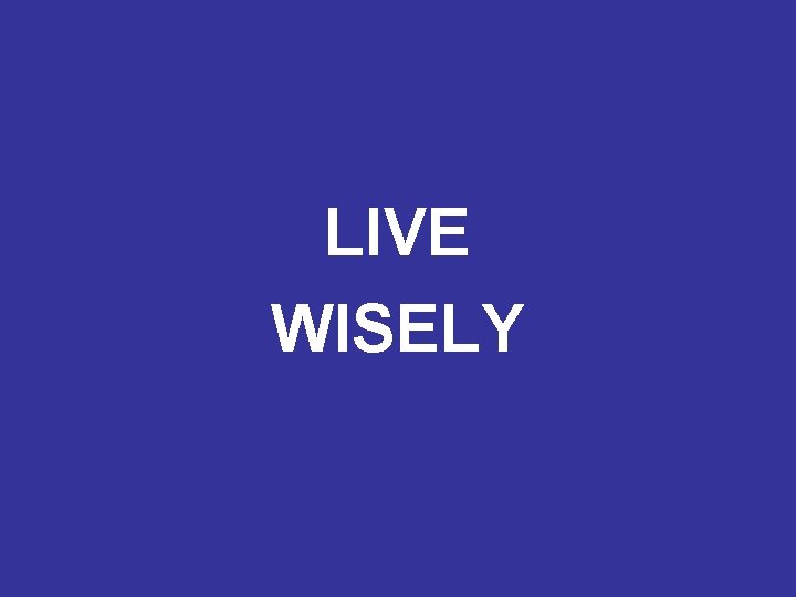 LIVE WISELY LIVE WISELY Ephesians 5 15 18