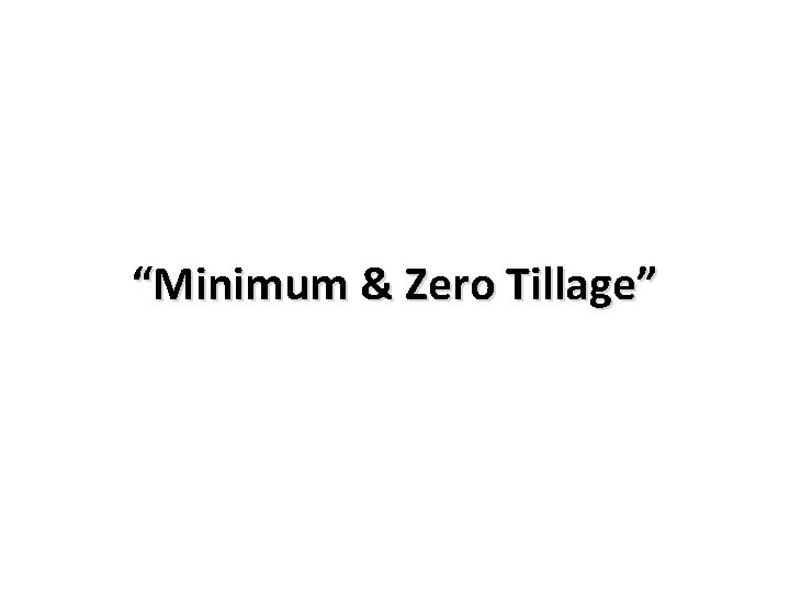 Minimum Zero Tillage Tillage The preparation of land