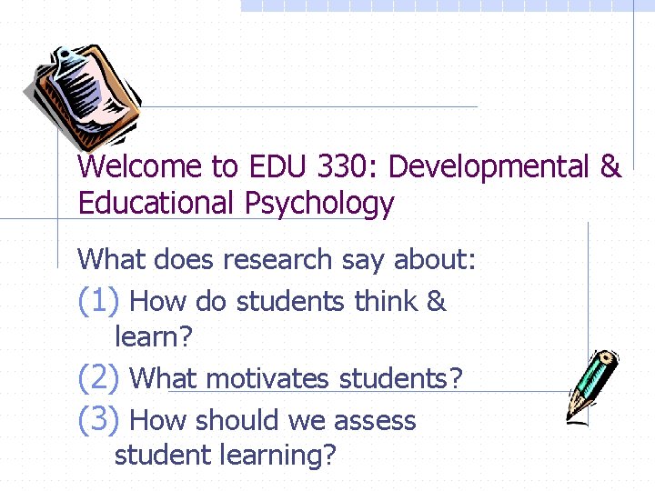 Welcome to EDU 330 Developmental Educational Psychology What