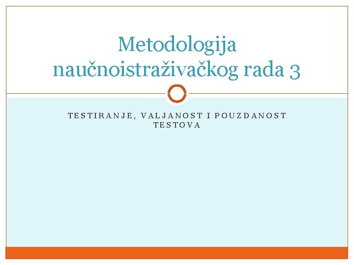 Metodologija naunoistraivakog rada 3 TESTIRANJE VALJANOST I POUZDANOST